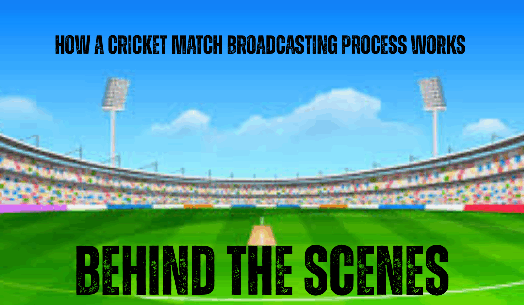 Cricket Match Broadcasting Process 2025 | Powerful Guide for Success
