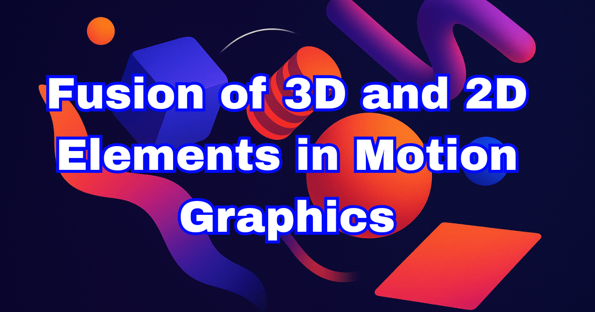 Fusion of 3D and 2D Elements in Motion Graphics: Powerful Trends ...